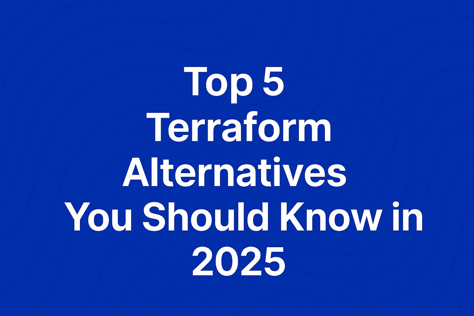 Top 5 Terraform Alternatives You Should Know In 2025